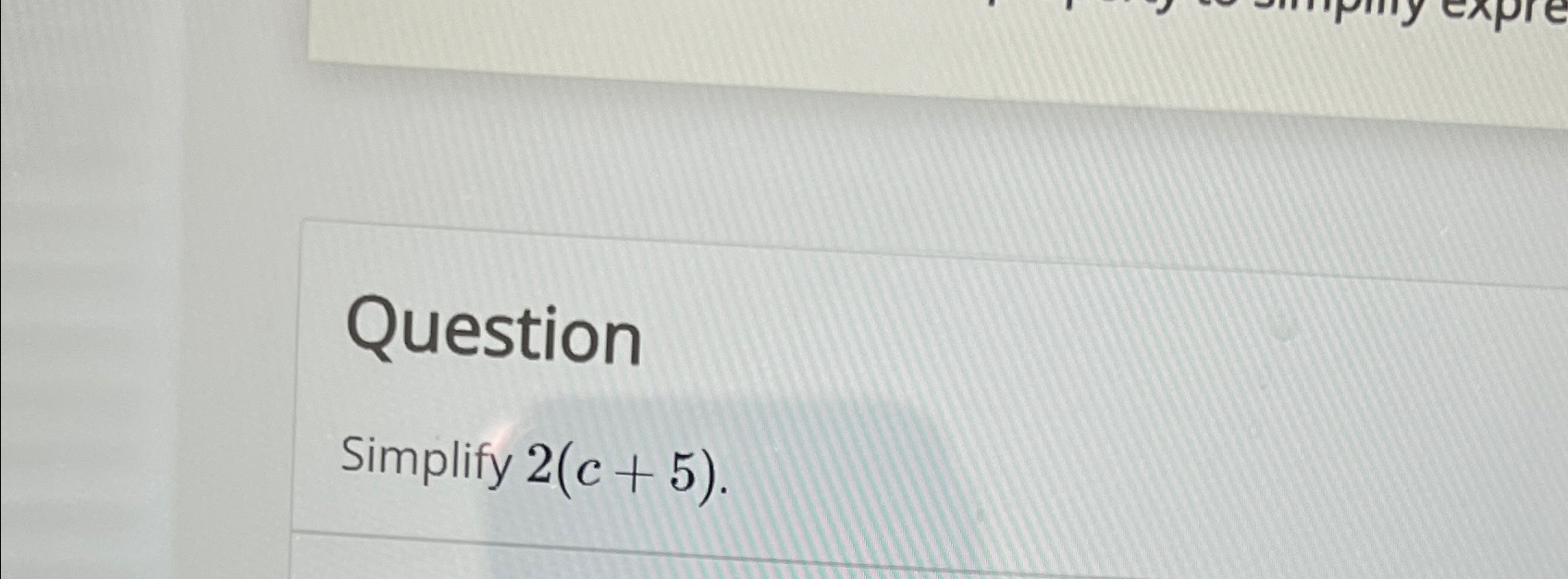 Solved QuestionSimplify 2(c+5). | Chegg.com