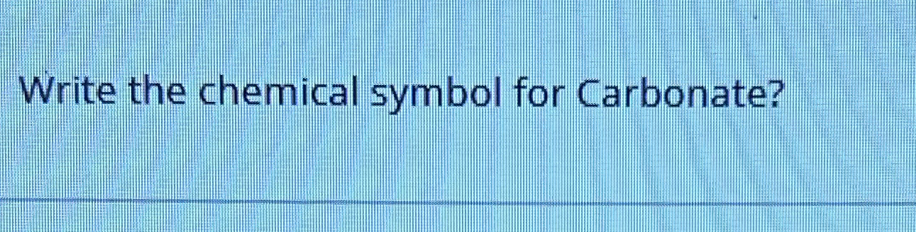 Solved Write the chemical symbol for Carbonate? | Chegg.com