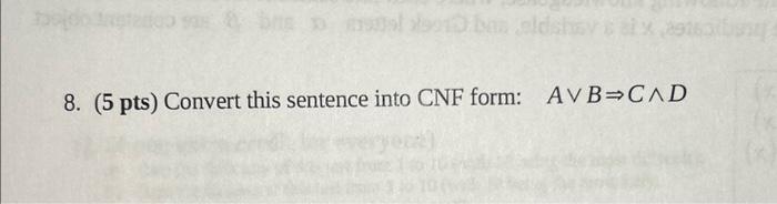 Solved 8. (5 pts) Convert this sentence into CNF form: | Chegg.com