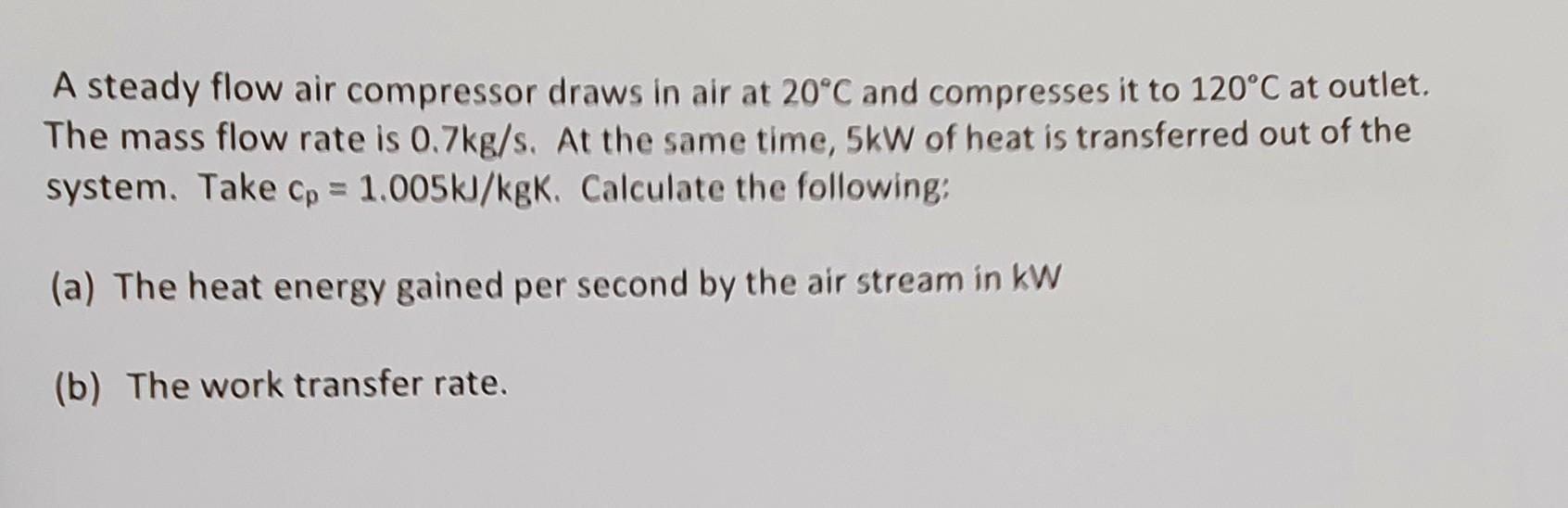 Solved A steady flow air compressor draws in air at 20°C and | Chegg.com