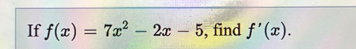 Solved If f(x)=7x2-2x-5, ﻿find f'(x) | Chegg.com