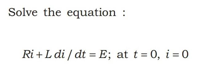 Solved Solve the equation : Ri+Ldi/dt=E; at t=0,i=0 | Chegg.com