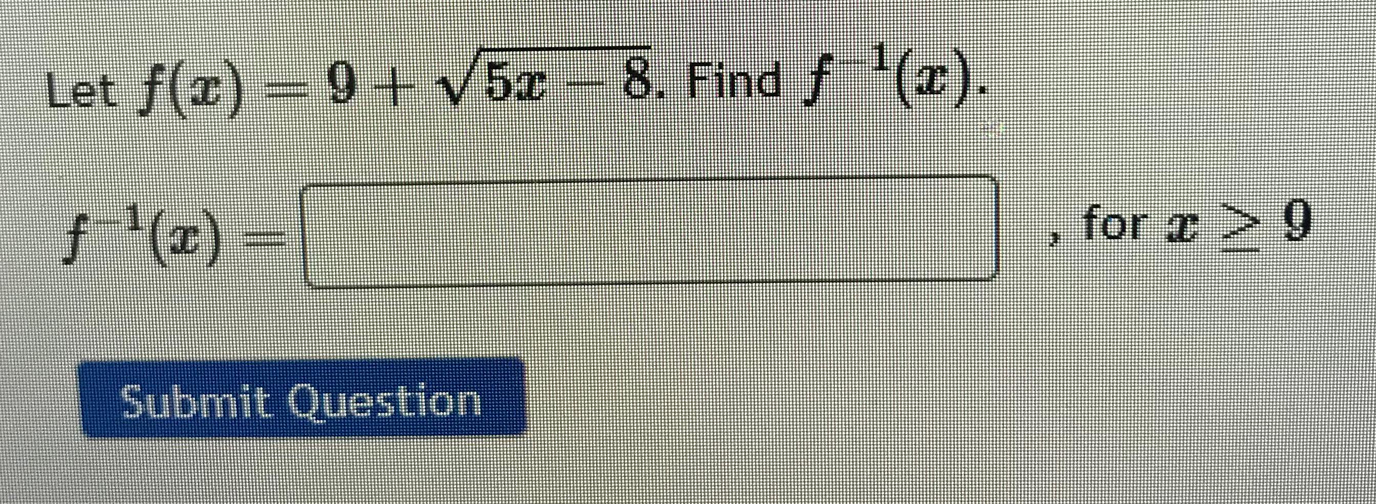 Solved Let f(x)=9+5x-82. Find f-1(x)f-1(x)=, for x≥9 | Chegg.com Solved Let f(x)=9+5x-82. Find f-1(x)f-1(x)=, for x≥9 | Chegg.com