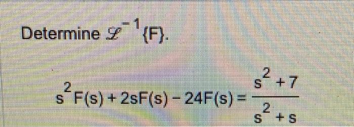 Solved Determine L−1{ F} s2F(s)+2sF(s)−24F(s)=s2+ss2+7 | Chegg.com