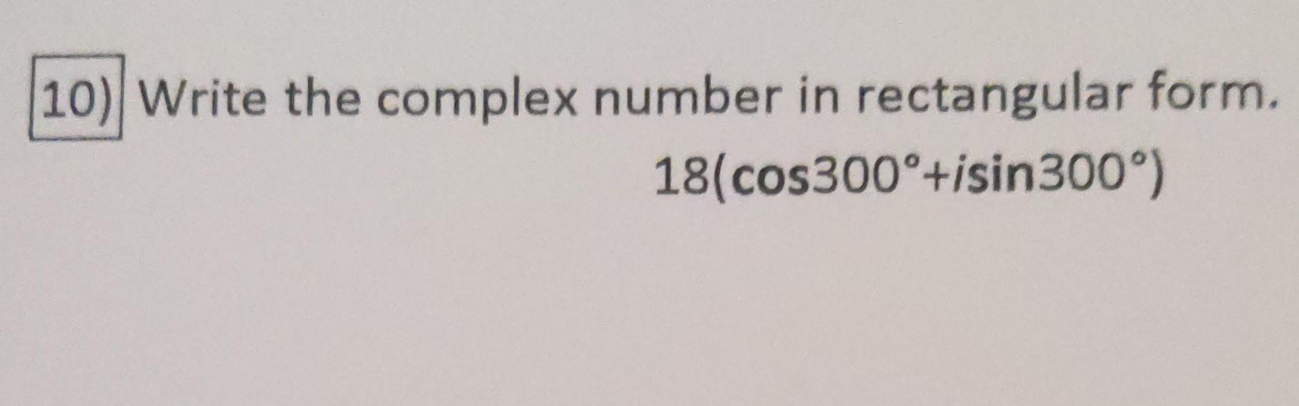 Solved 10) Write the complex number in rectangular form. | Chegg.com