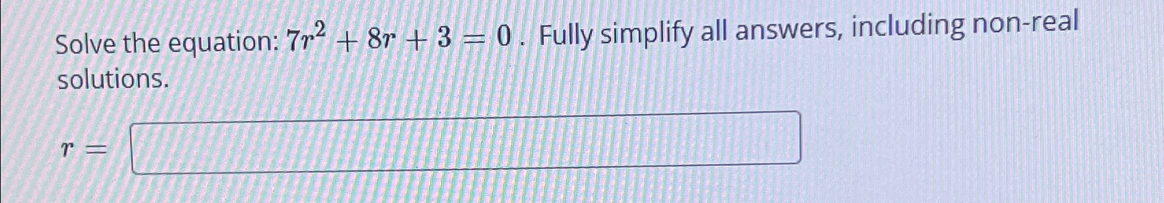 Solved Solve the equation: 7r2+8r+3=0. ﻿Fully simplify all | Chegg.com