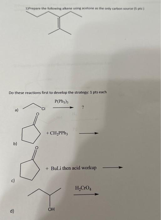 Solved 1) Prepare the following alkene using acetone as the | Chegg.com