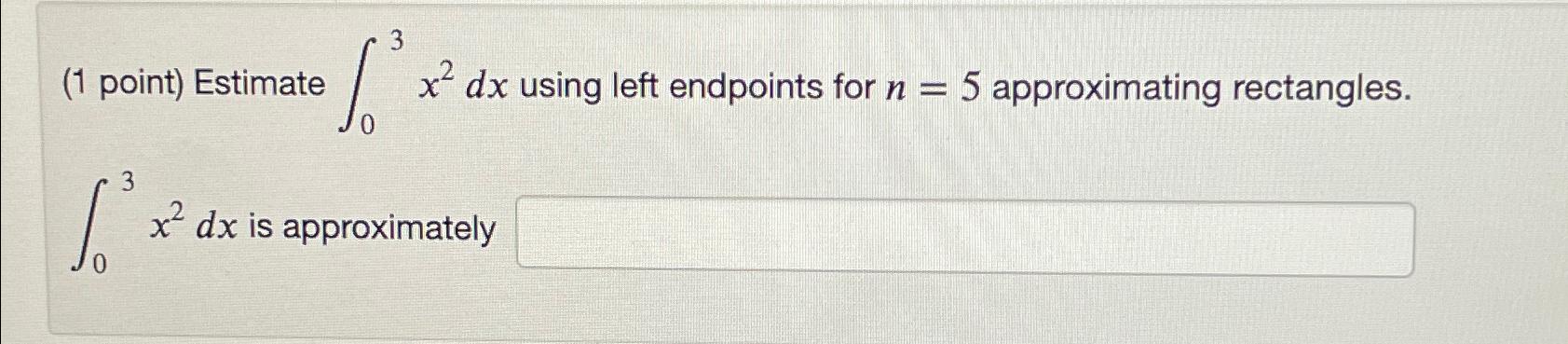 Solved (1 ﻿point) ﻿Estimate ∫03x2dx ﻿using left endpoints | Chegg.com