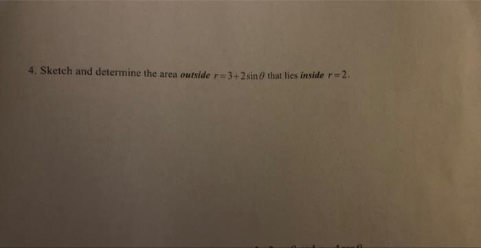 Solved 4. Sketch and determine the area outside r=3+2sinθ | Chegg.com