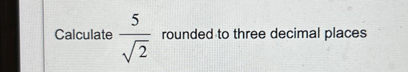 Solved Calculate 522 ﻿rounded to three decimal places | Chegg.com