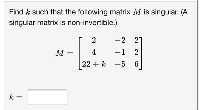 Solved Find k such that the following matrix M is singular. | Chegg.com