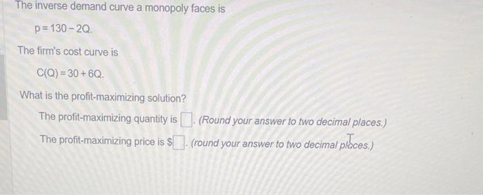 Solved The inverse demand curve a monopoly faces is p=130−2Q | Chegg.com