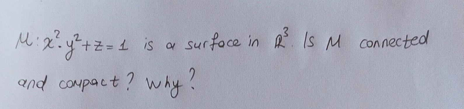 Solved μ:x2⋅y2+z=1 is a surface in R3. Is M connected and | Chegg.com