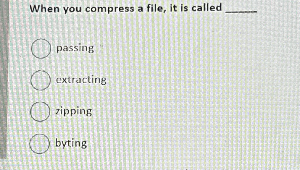 Solved When you compress a file, it is | Chegg.com
