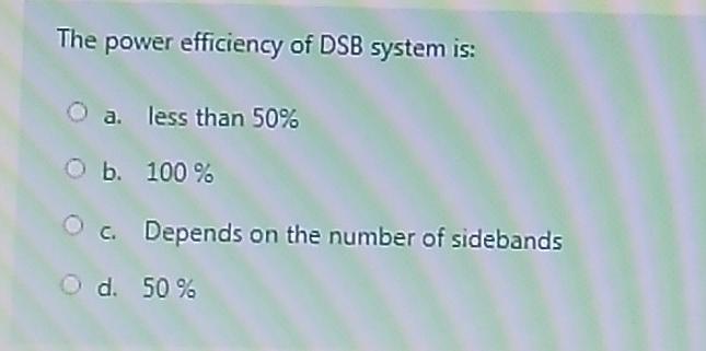 Solved The power efficiency of DSB system is: O a less than | Chegg.com