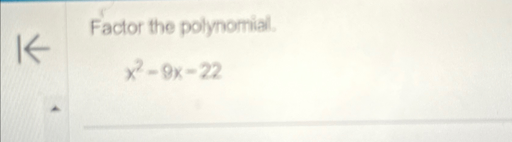 Solved Factor the polynomial.x2-9x-22 | Chegg.com