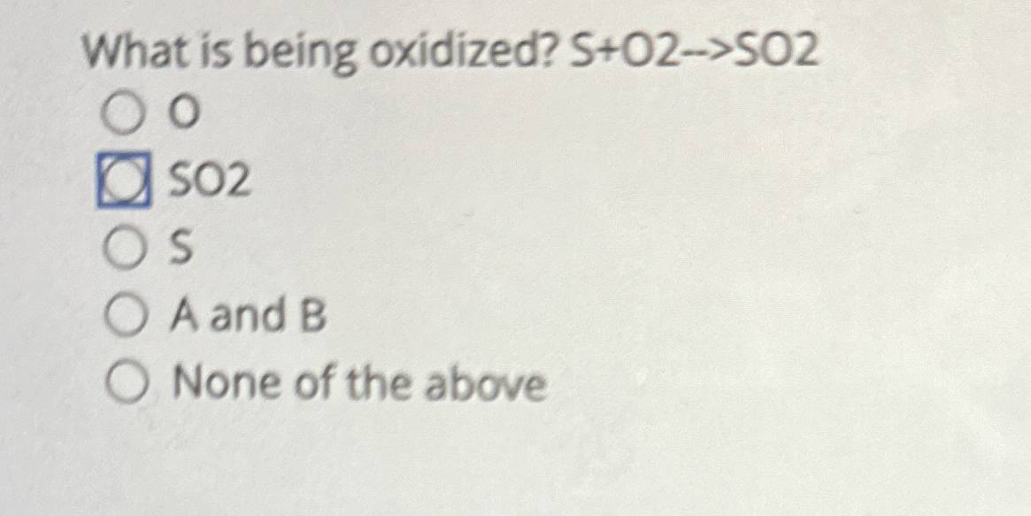Solved What is being oxidized? S+O2→SO2 SO2A and BNone of | Chegg.com