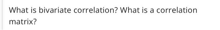 Solved What is bivariate correlation? What is a correlation | Chegg.com