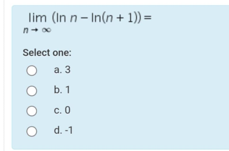 Solved limn→∞(lnn-ln(n+1))=Select one:a. 3b. 1c. 0d. -1 | Chegg.com