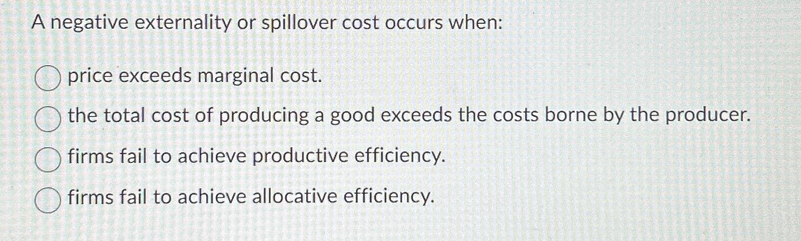 Solved A negative externality or spillover cost occurs | Chegg.com