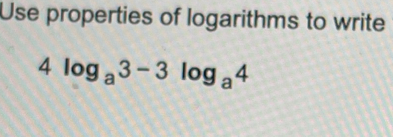 Solved Use properties of logarithms to write4loga3-3loga4 | Chegg.com