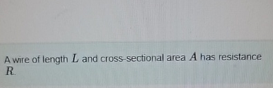 Solved A wire of length L ﻿and cross-sectional area A has | Chegg.com