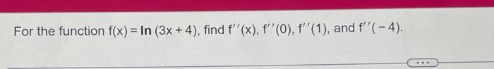 Solved For the function f(x)=ln(3x+4), find | Chegg.com