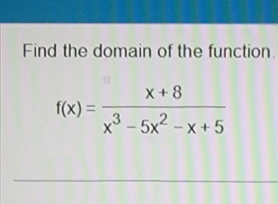 Solved Find The Domain Of The Function F X X 8x3 5x2 X 5