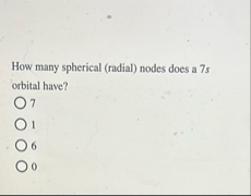 Solved How many spherical (radial) ﻿nodes does a 7s orbital | Chegg.com