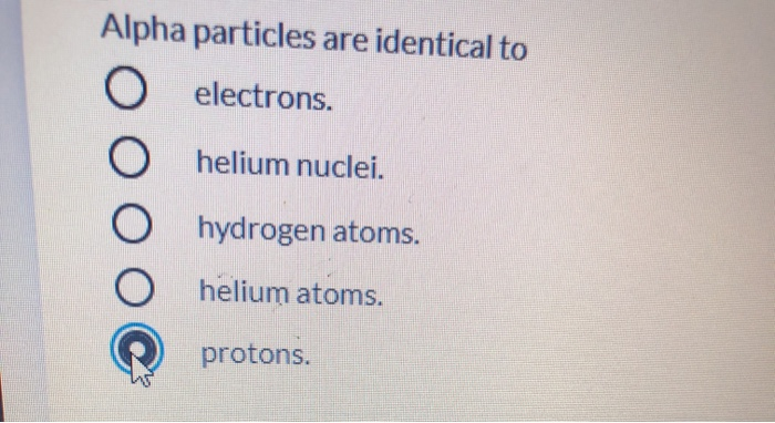 Solved Alpha particles are identical to O electrons. helium | Chegg.com