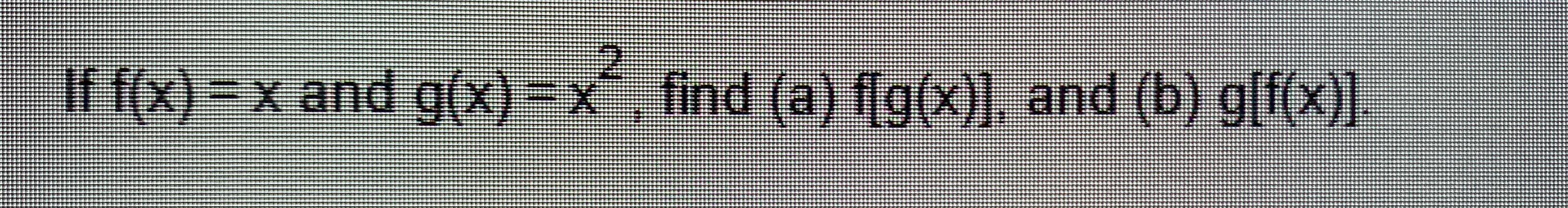 Solved If f(x)=x ﻿and g(x)=x2, ﻿find (a)f[g(x)], ﻿and | Chegg.com