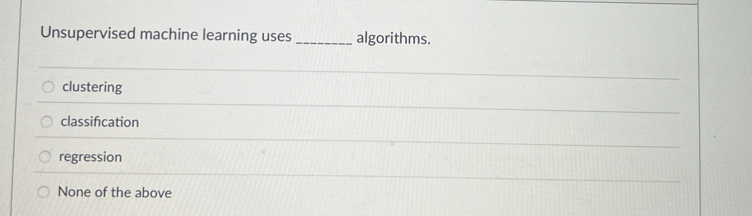 Solved Unsupervised machine learning uses | Chegg.com