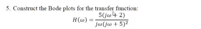 Solved 5. Construct the Bode plots for the transfer | Chegg.com
