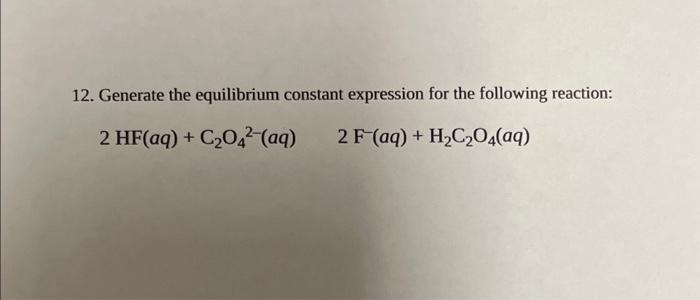 Solved 12. Generate the equilibrium constant expression for | Chegg.com