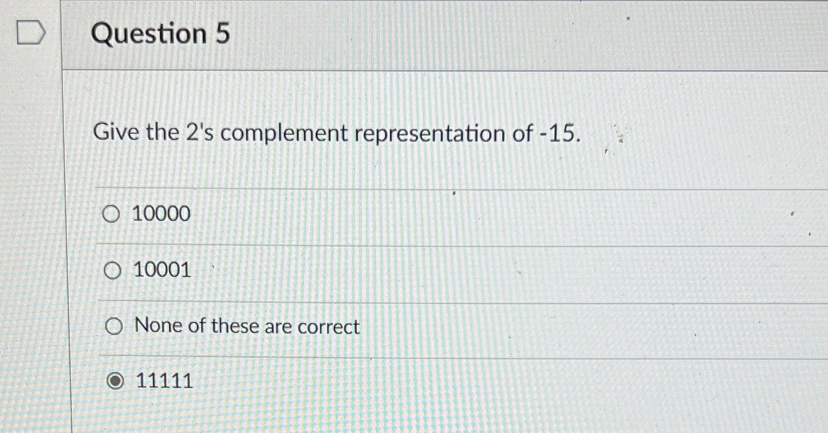 Solved Question 5Give the 2 's complement representation of | Chegg.com