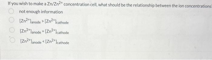 Solved If you wish to make a Zn/Zn2+ concentration cell, | Chegg.com