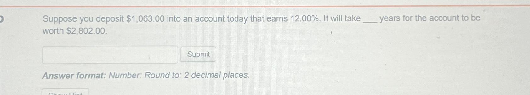Solved Suppose you deposit $1,063.00 into an account today | Chegg.com Solved Suppose you deposit $1,063.00 into an account today | Chegg.com