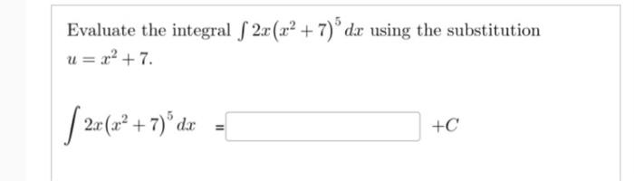Solved Evaluate the integral ∫2x(x2+7)5dx using the | Chegg.com