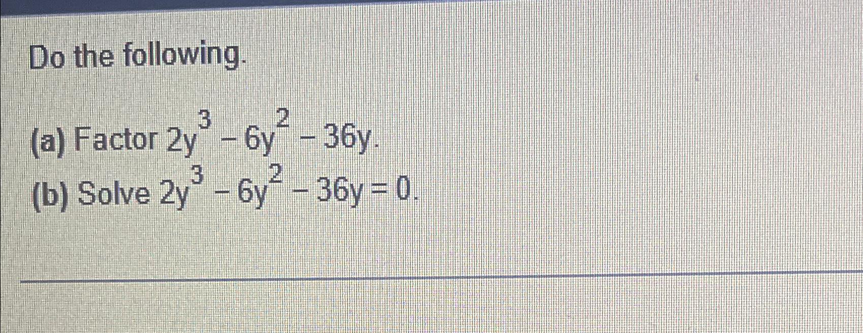 Solved Do the following.(a) ﻿Factor 2y3-6y2-36y.(b) ﻿Solve | Chegg.com