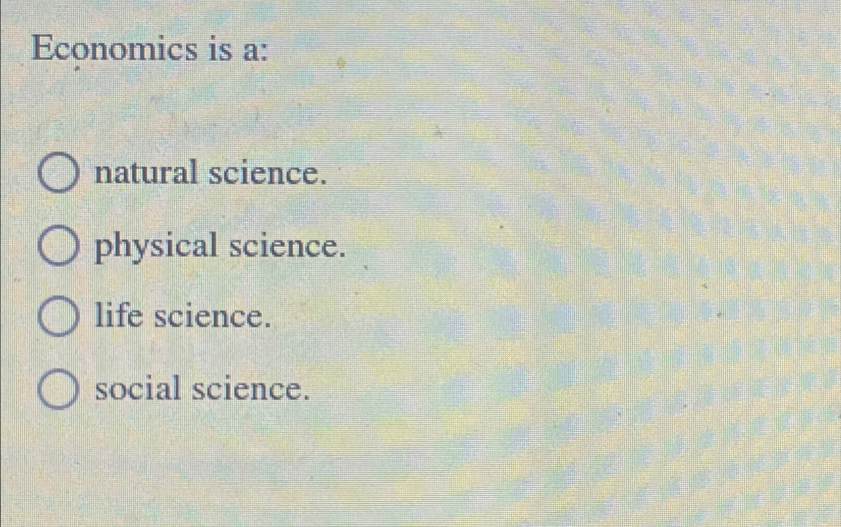 Solved Economics is a:natural science.physical science.life | Chegg.com