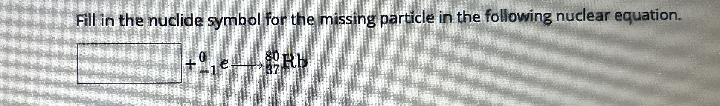 Solved Fill in the nuclide symbol for the missing particle | Chegg.com