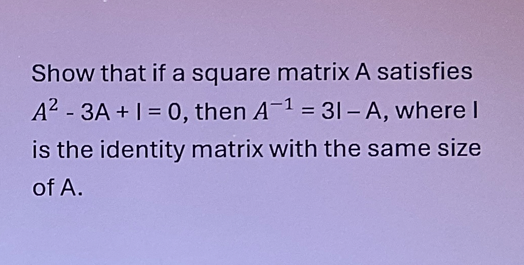 Solved Show that if a square matrix A satisfies A2-3A+I=0, | Chegg.com