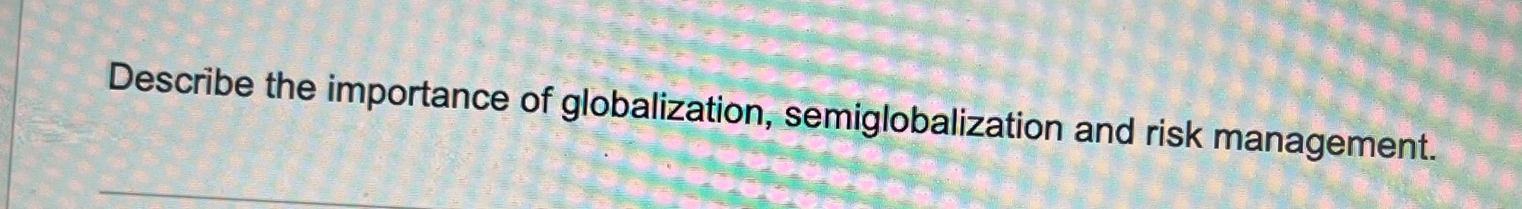 Solved Describe the importance of globalization, | Chegg.com