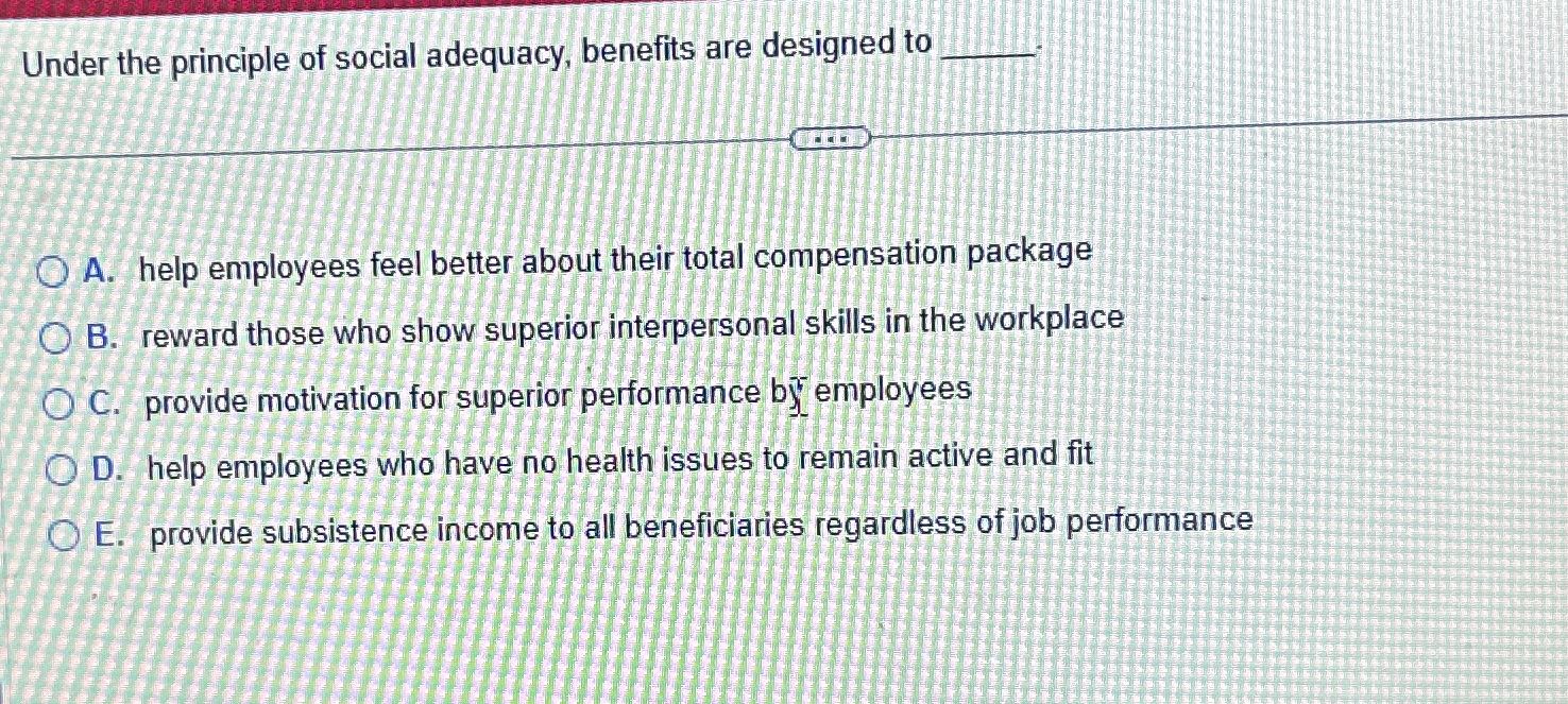 Solved Under the principle of social adequacy, benefits are | Chegg.com