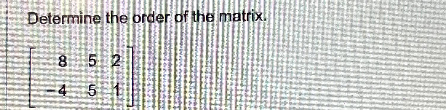 Solved Determine the order of the matrix.[852-451] | Chegg.com