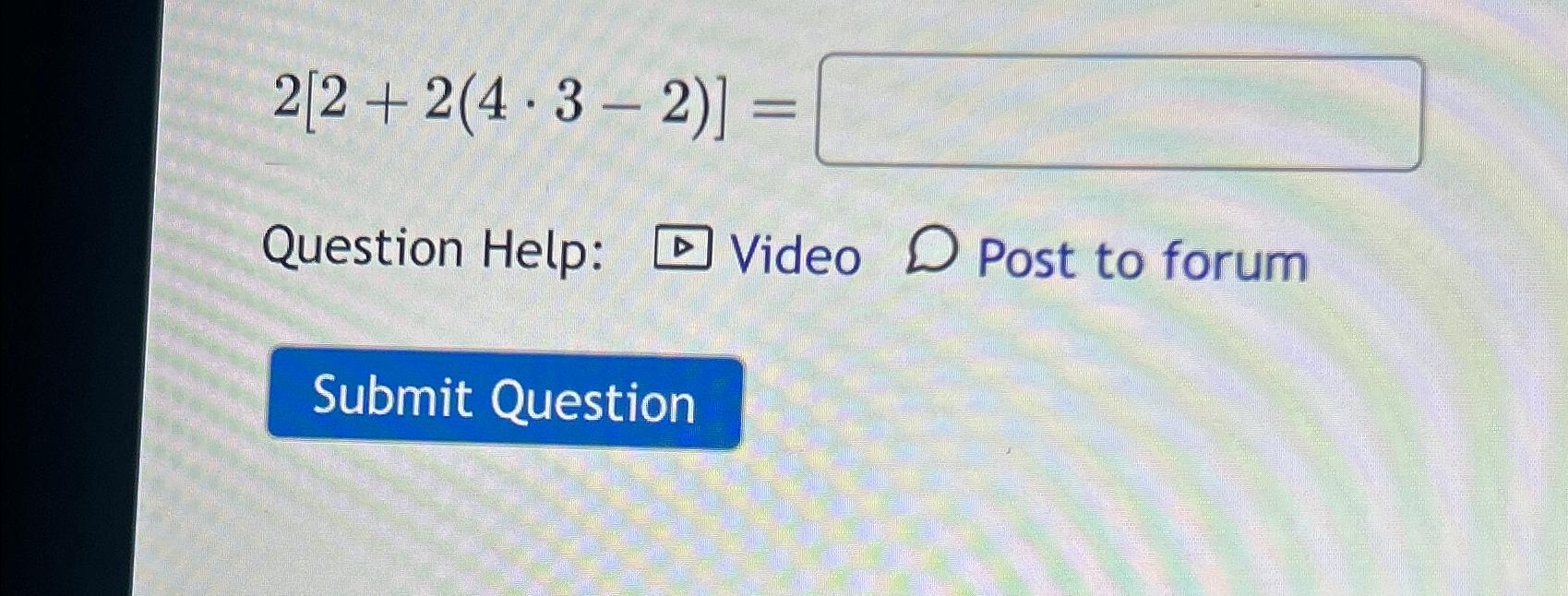 Solved 2[2+2(4*3-2)]=Question Help:VideoPost to forum | Chegg.com