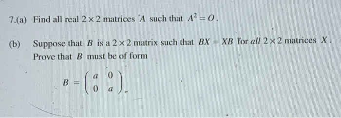Solved 7.(a) Find all real 2 x 2 matrices "A such that A2 = | Chegg.com