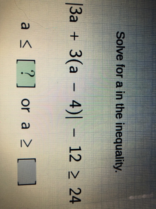 Solved Solve for a in the inequality. |3a + 3(a – 4)| - 12 = | Chegg.com