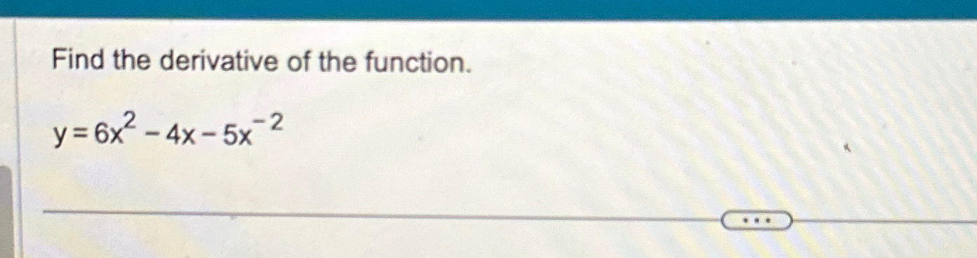 Solved Find the derivative of the function.y=6x2-4x-5x-2 | Chegg.com