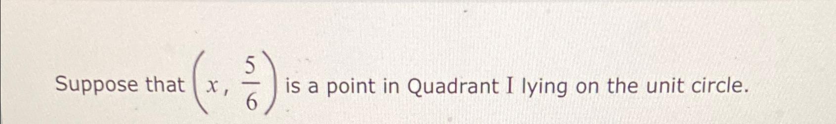Solved Suppose that (x,56) ﻿is a point in Quadrant I lying | Chegg.com